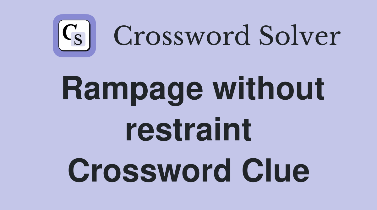 Rampage Without Restraint Crossword Clue Answers Crossword Solver